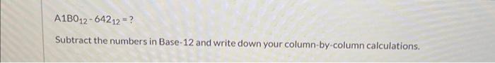Solved A1BO12−64212=? Subtract the numbers in Base-12 and | Chegg.com
