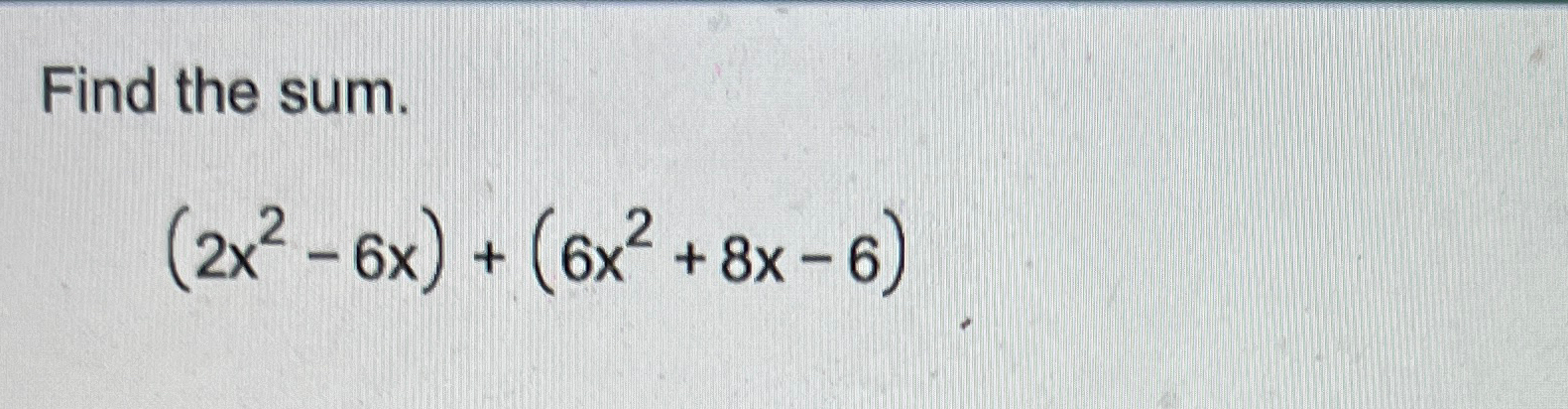 Solved Find the sum.(2x2-6x)+(6x2+8x-6) | Chegg.com
