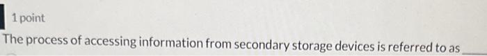 1 point The process of accessing information from | Chegg.com