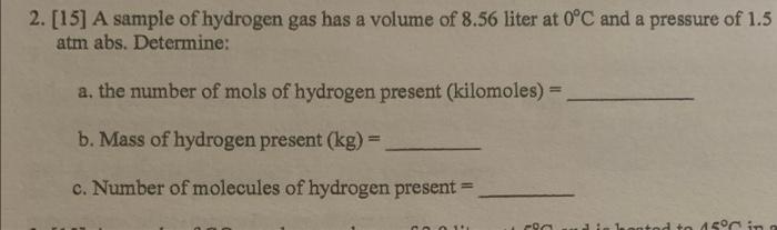 Solved 2. [15] A sample of hydrogen gas has a volume of 8.56 | Chegg.com