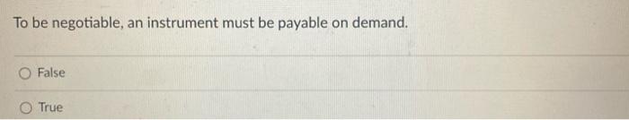 Solved To be negotiable, an instrument must be payable on | Chegg.com