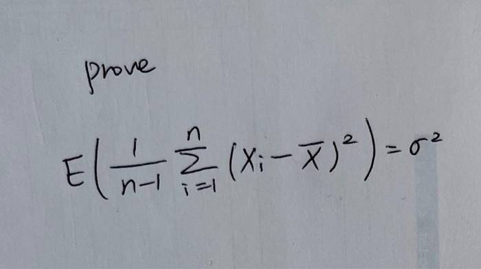 Solved prove E(n−11∑i=1n(xi−xˉ)2)=σ2 | Chegg.com