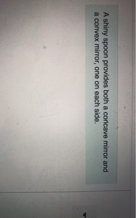 A shiny spoon provides both a concave mirror and a | Chegg.com