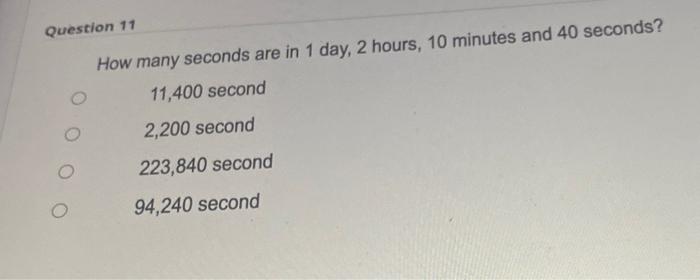 Solved Question 11 How many seconds are in 1 day, 2 hours, | Chegg.com