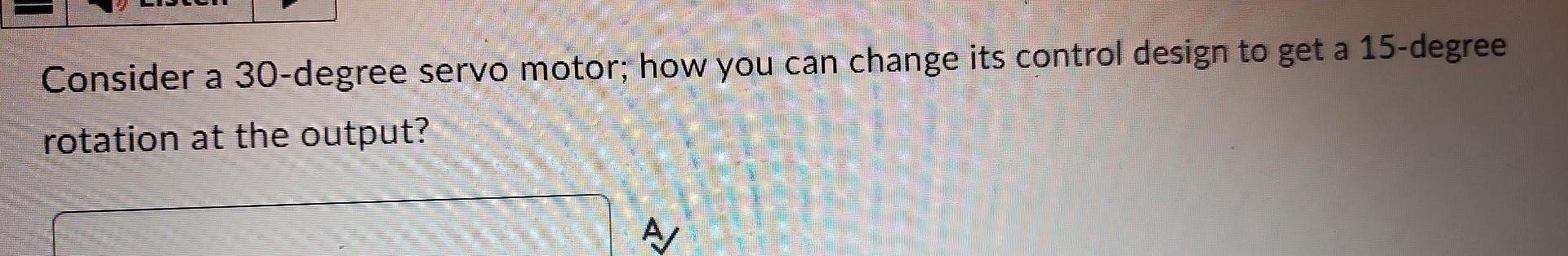 Solved Consider a 30-degree servo motor; how you can change | Chegg.com