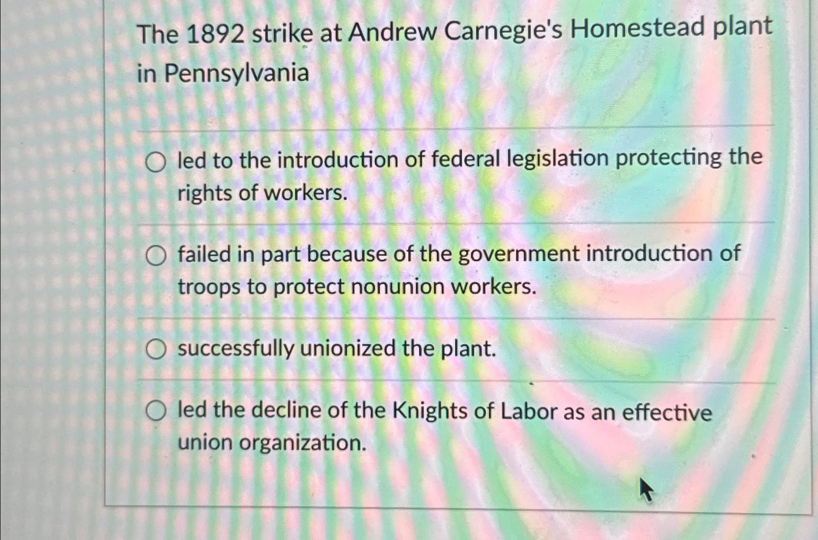 Solved The 1892 ﻿strike at Andrew Carnegie's Homestead plant | Chegg.com