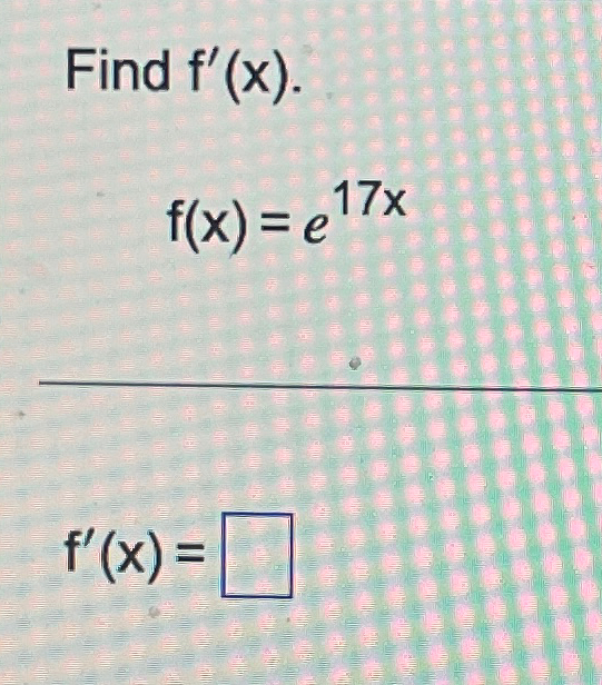 Solved Find f'(x).f(x)=e17xf'(x)= | Chegg.com