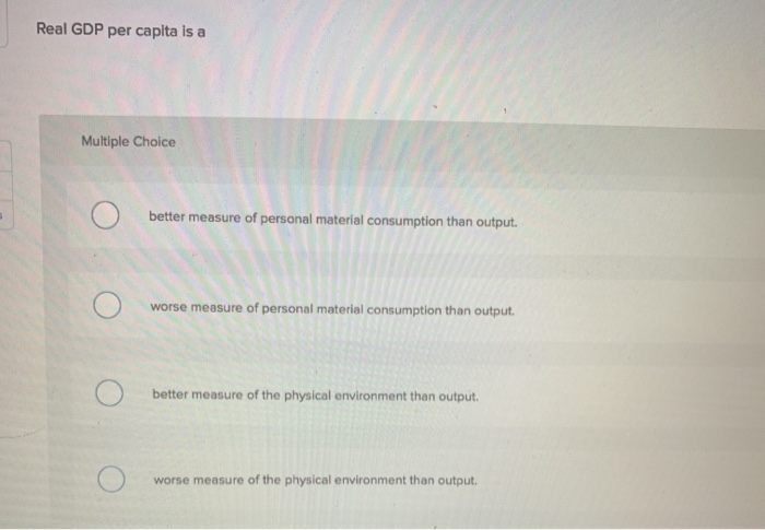 Solved Real GDP per capita is a Multiple Choice better | Chegg.com