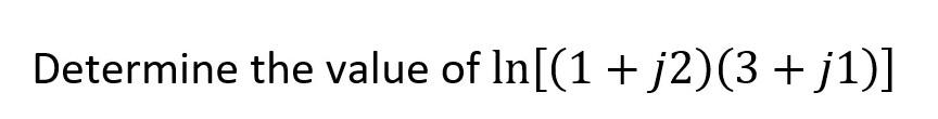 Solved Determine the value of In[(1 + j2)(3+j1)] | Chegg.com