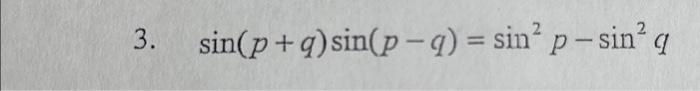 Solved 3. sin(p+q)sin(p−q)=sin2p−sin2q | Chegg.com