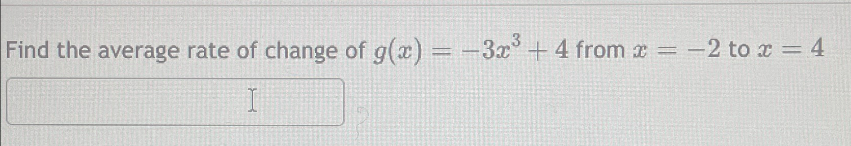 Solved Find the average rate of change of g(x)=-3x3+4 ﻿from | Chegg.com