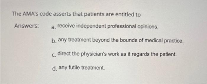 Solved The AMA's code asserts that patients are entitled to | Chegg.com