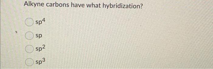 Solved Alkyne carbons have what hybridization? sp4 sp sp2 | Chegg.com