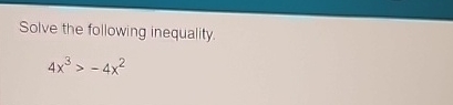 Solved Solve the following inequality.4x3>-4x2 | Chegg.com