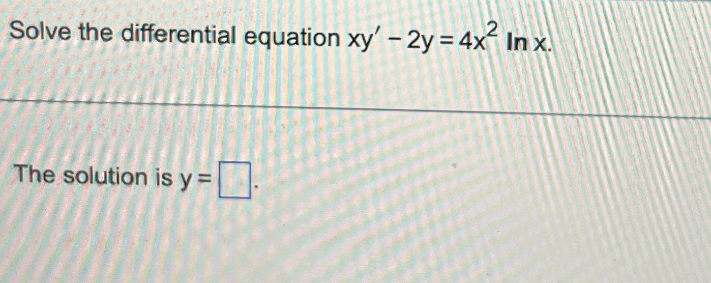 Solved Solve the differential equation xy'-2y=4x2lnxThe | Chegg.com