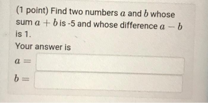 Solved (1 point) Find two numbers a and b whose sum a + b | Chegg.com