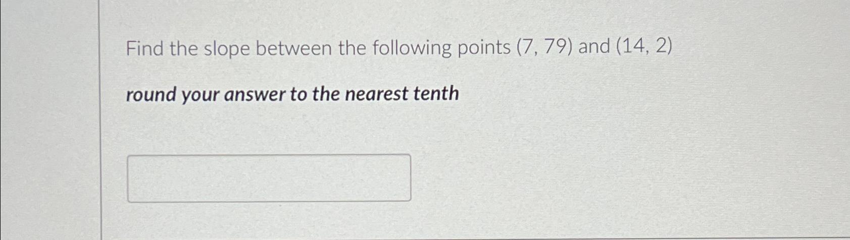 Solved Find the slope between the following points (7,79) | Chegg.com