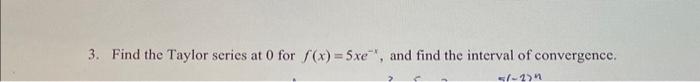 Solved 3. Find the Taylor series at 0 for f(x)=5xe−x, and | Chegg.com