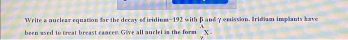 Solved Write a nuclear equation for the decay of iridium-192 | Chegg.com