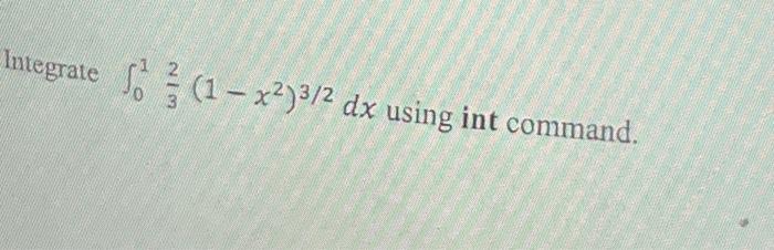 Solved Integrate ∫0132(1−x2)3/2dx using int command. | Chegg.com