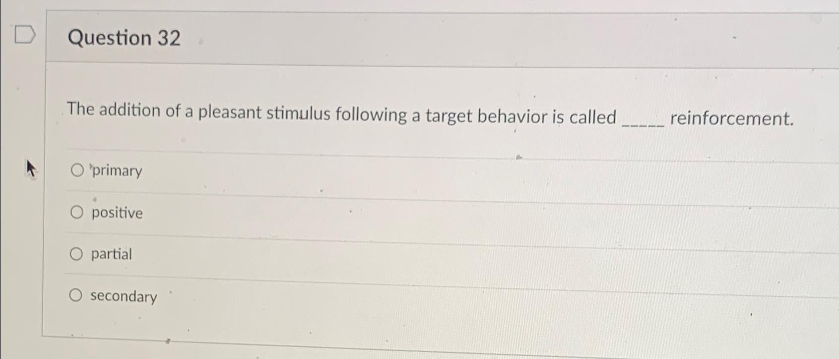 Solved Question 32The addition of a pleasant stimulus | Chegg.com