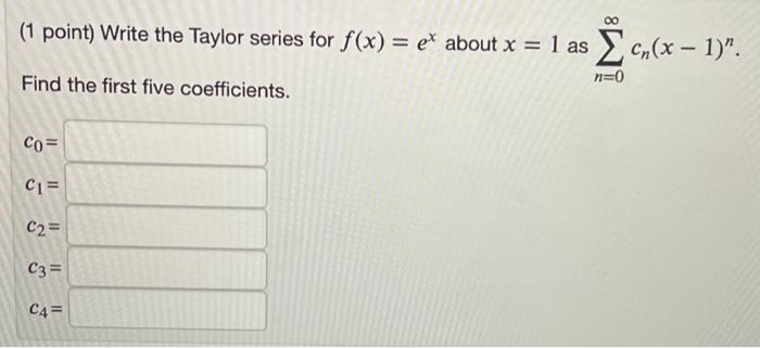 Solved (1 point) Write the Taylor series for f(x)=ex about | Chegg.com