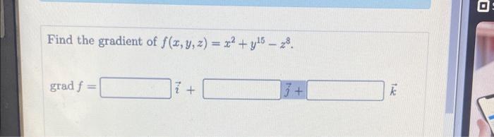 Solved Find the gradient of f(x,y,z)=x2+y15−z8. gradf=i+∣j+ | Chegg.com