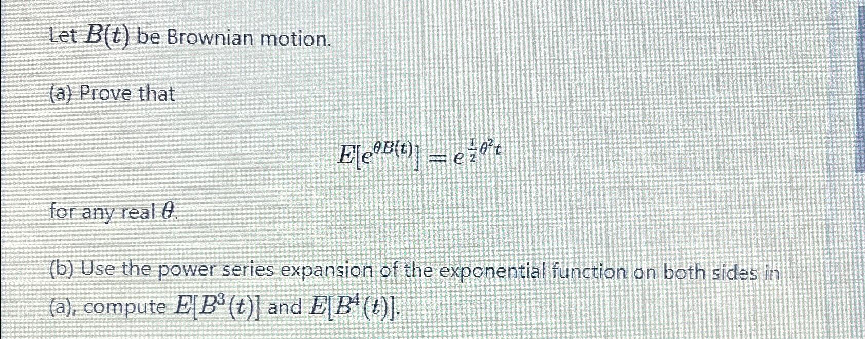 Solved Let B(t) ﻿be Brownian motion.(a) ﻿Prove | Chegg.com