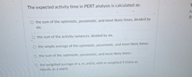 Solved The expected activity time in PERT analysis is | Chegg.com