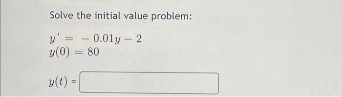 Solved Solve the initial value problem: 0.01y - 2 y' = y(0) | Chegg.com