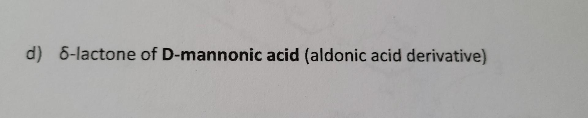 Solved d) 6-lactone of D-mannonic acid (aldonic acid | Chegg.com