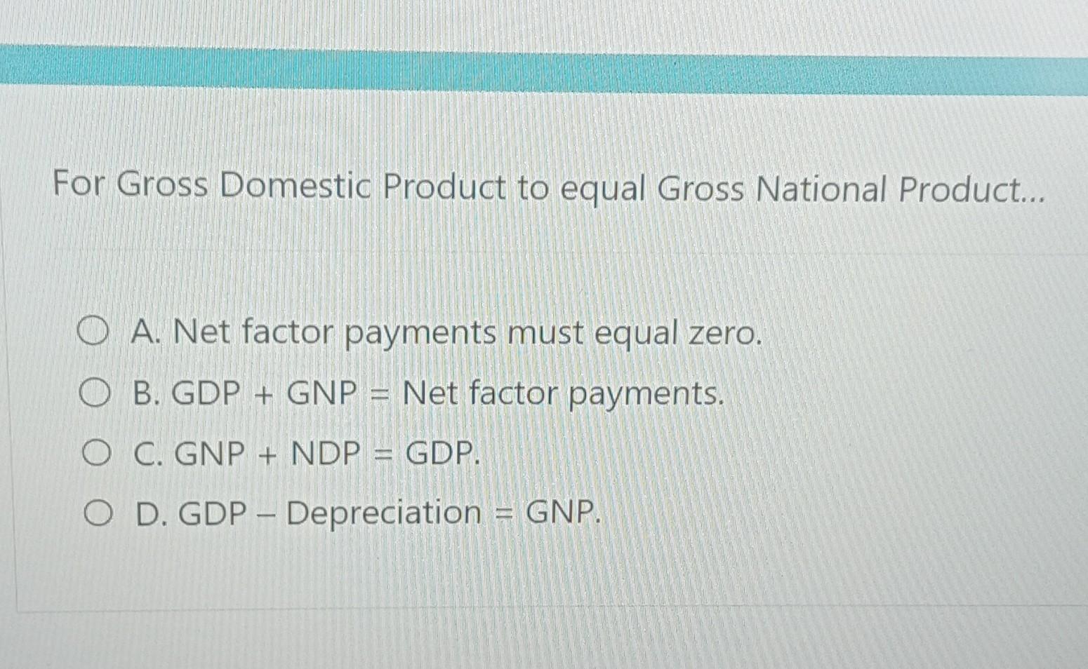 Solved For Gross Domestic Product to equal Gross National | Chegg.com
