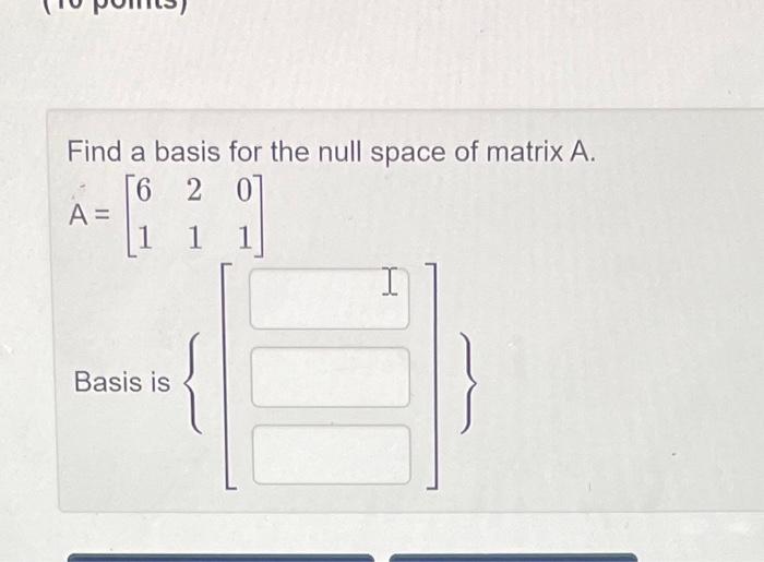 Find a basis for the null space of matrix A. | Chegg.com