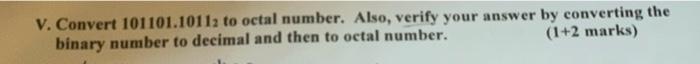 Solved V. Convert 101101.1011: to octal number. Also, verify | Chegg.com