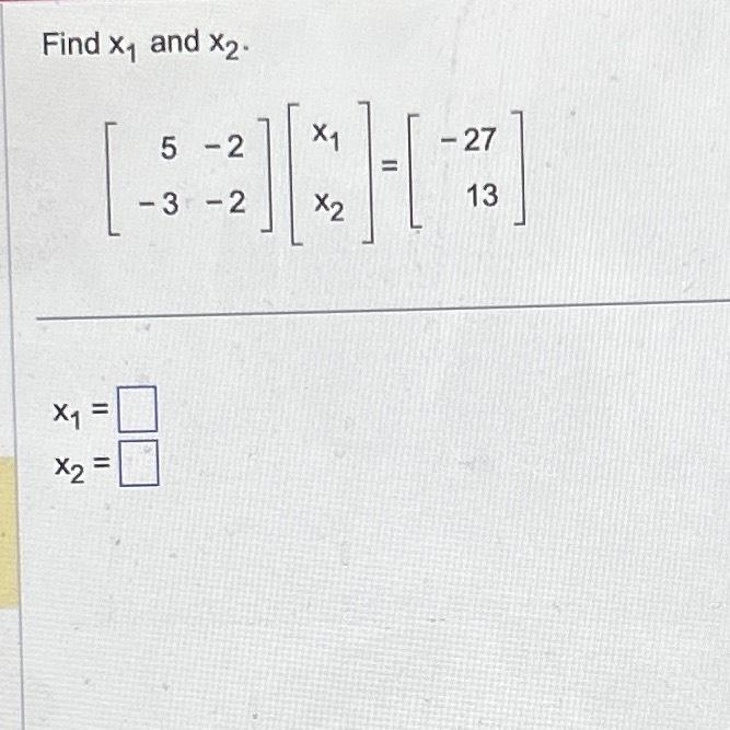 Solved Find x1 ﻿and x2.[5-2-3-2][x1x2]=[-2713]x1=x2= | Chegg.com