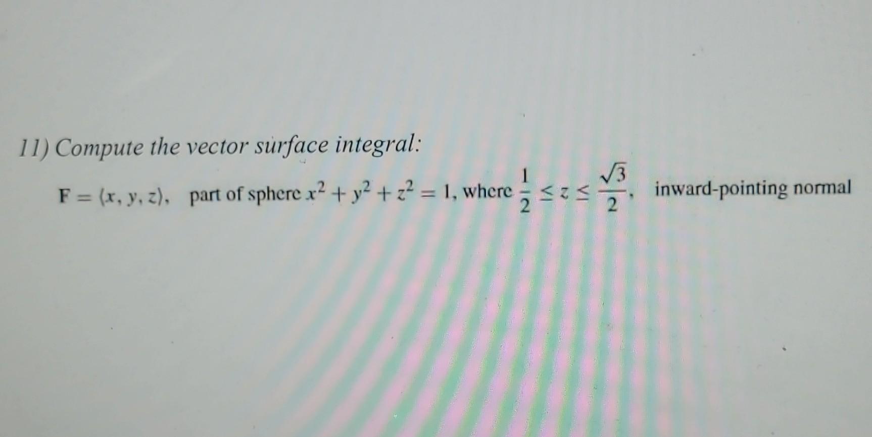 [Solved]: 11) Compute the vector surface integral: F=x,