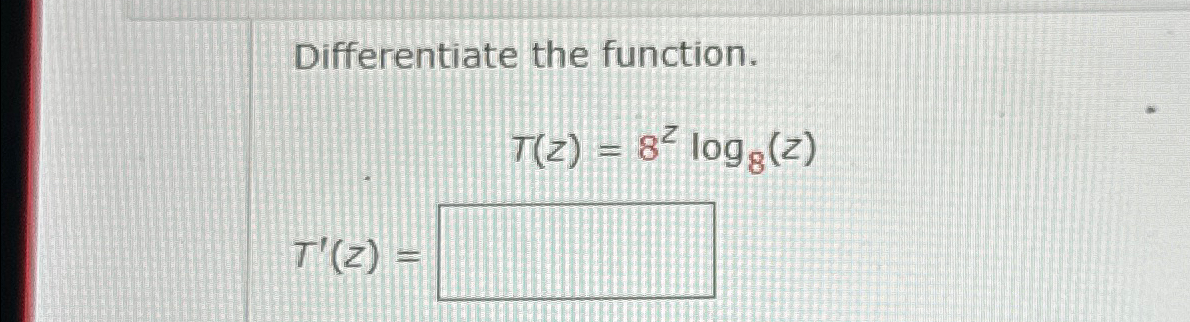 Solved Differentiate the function.T(z)=8zlog8(z)T'(z)= | Chegg.com