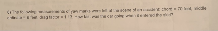 Solved 6) The following measurements of yaw marks were left | Chegg.com