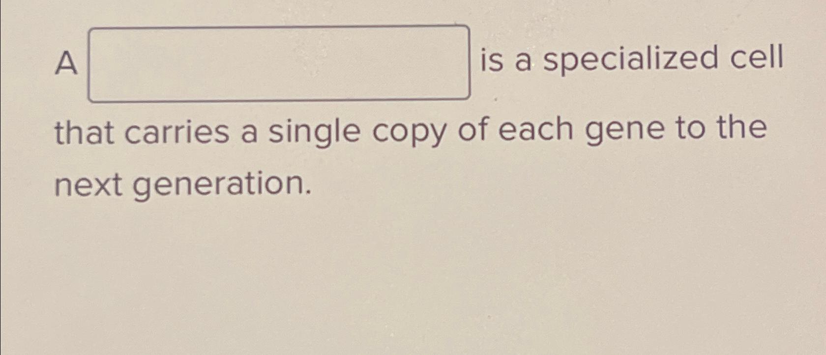 Solved A is a specialized cell that carries a single copy of | Chegg.com