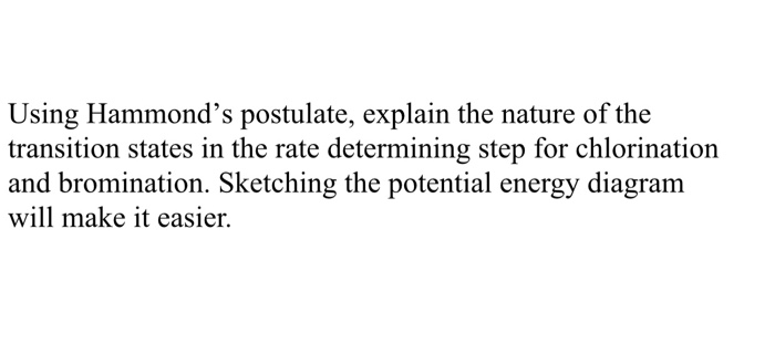 Solved Using Hammond's postulate, explain the nature of the | Chegg.com