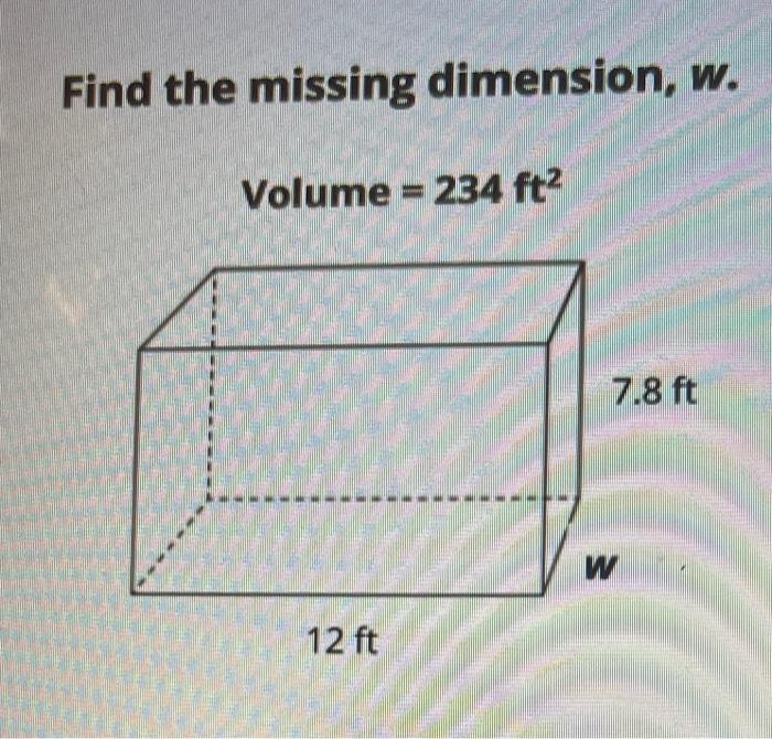 Solved Find the missing dimension, w. Volume = 234 ft2 7.8 | Chegg.com