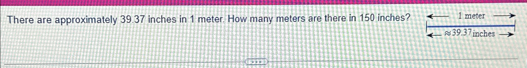 Solved There are approximately 39.37 ﻿inches in 1 ﻿meter. | Chegg.com