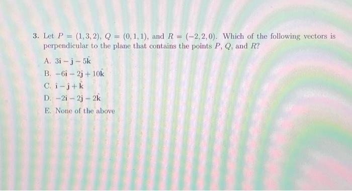 Solved 3. Let P=(1,3,2),Q=(0,1,1), and R=(−2,2,0). Which of | Chegg.com