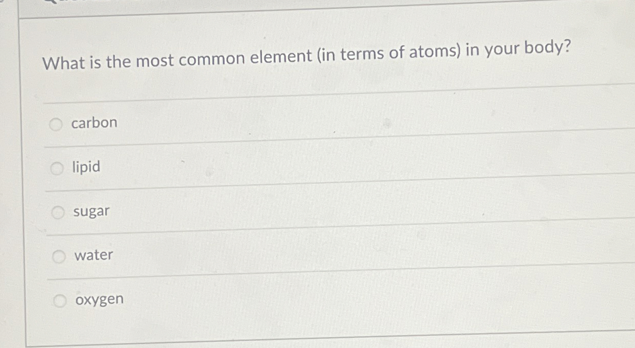 Solved What is the most common element (in terms of atoms) | Chegg.com
