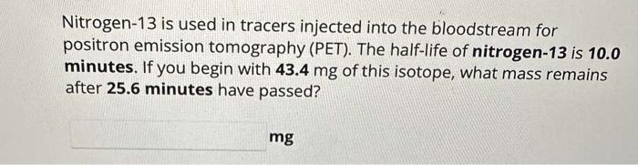 Solved Nitrogen- 13 is used in tracers injected into the | Chegg.com