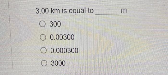 Solved m 3.00 km is equal to O 300 O 0.00300 O 0.000300 O | Chegg.com