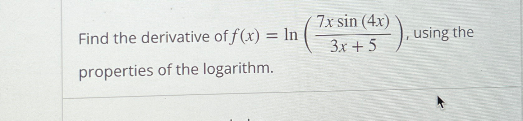 Solved Find the derivative of f(x)=ln(7xsin(4x)3x+5), ﻿using | Chegg.com