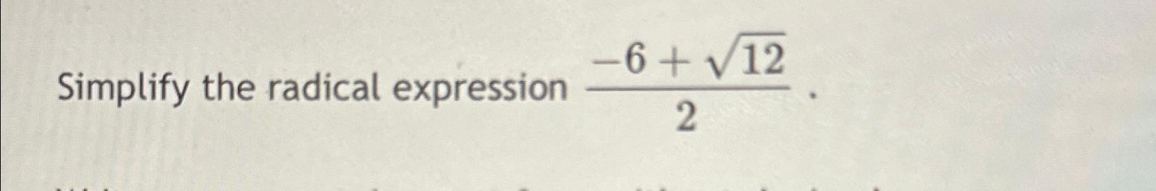 Solved Simplify the radical expression -6+1222. | Chegg.com