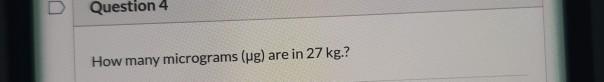 Solved Question 4 How many micrograms (pg) are in 27 kg.? | Chegg.com