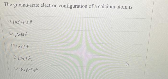 Solved The ground-state electron configuration of a calcium | Chegg.com